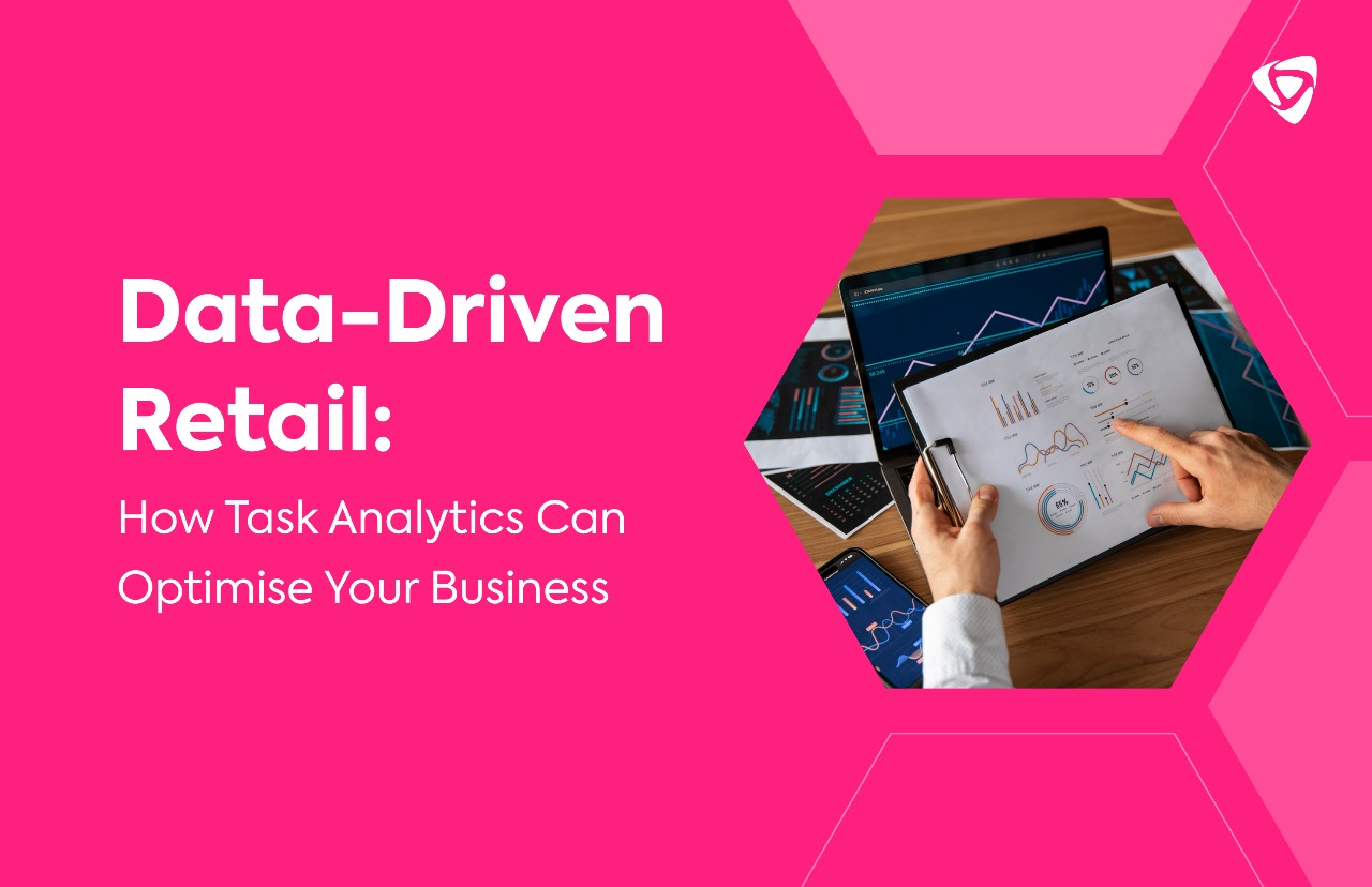 Data-Driven Retail: How Task Analytics Can Optimise Your Business