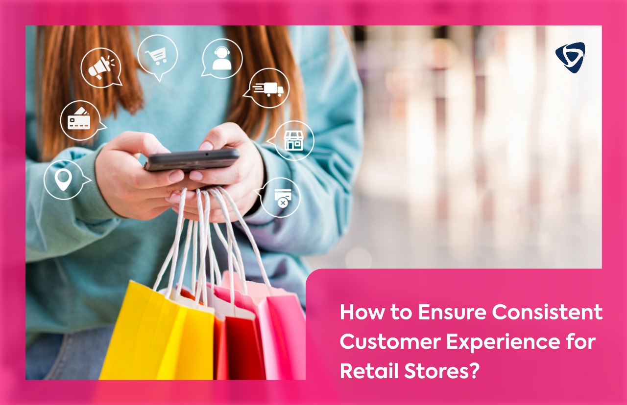 How to Ensure Consistent Customer Experience for Retail Stores?